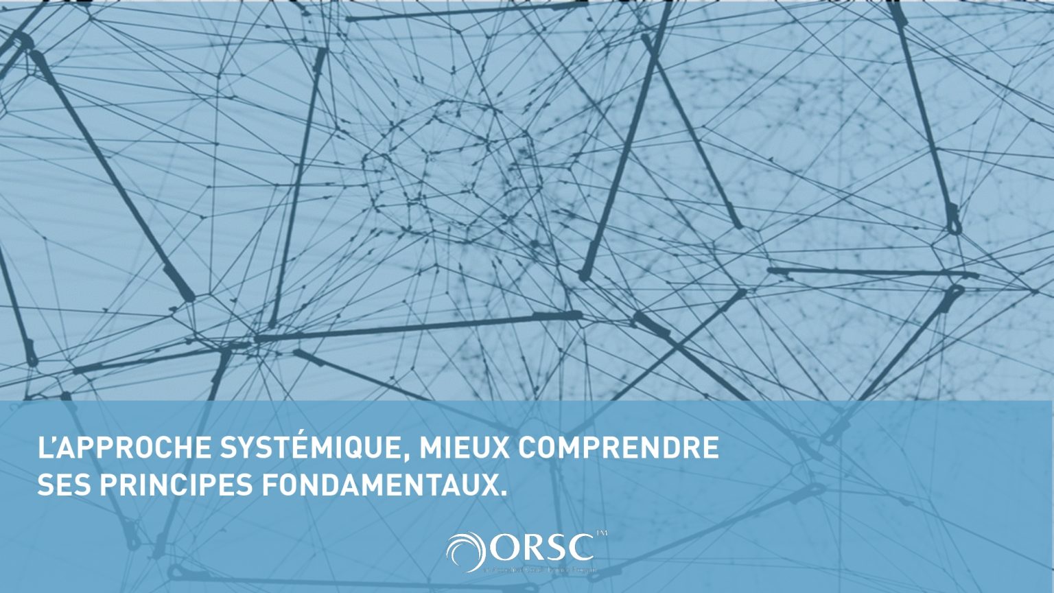 L’APPROCHE SYSTÉMIQUE - Ecole de Coaching Systémique ORSC™